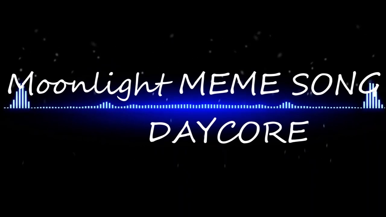 Moonlight MEME SONG -DAYCORE- - YouTube