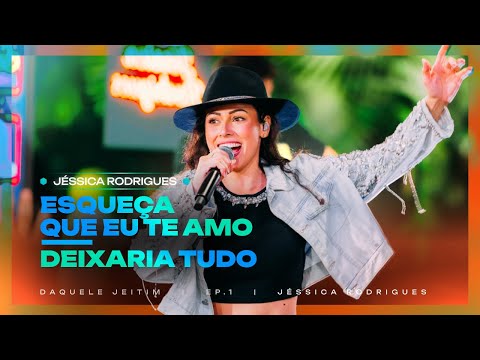 Esqueça Que Eu Te Amo / Deixaria Tudo - Jéssica Rodrigues (Daquele Jeitim, Ep. 1 - Ao Vivo)