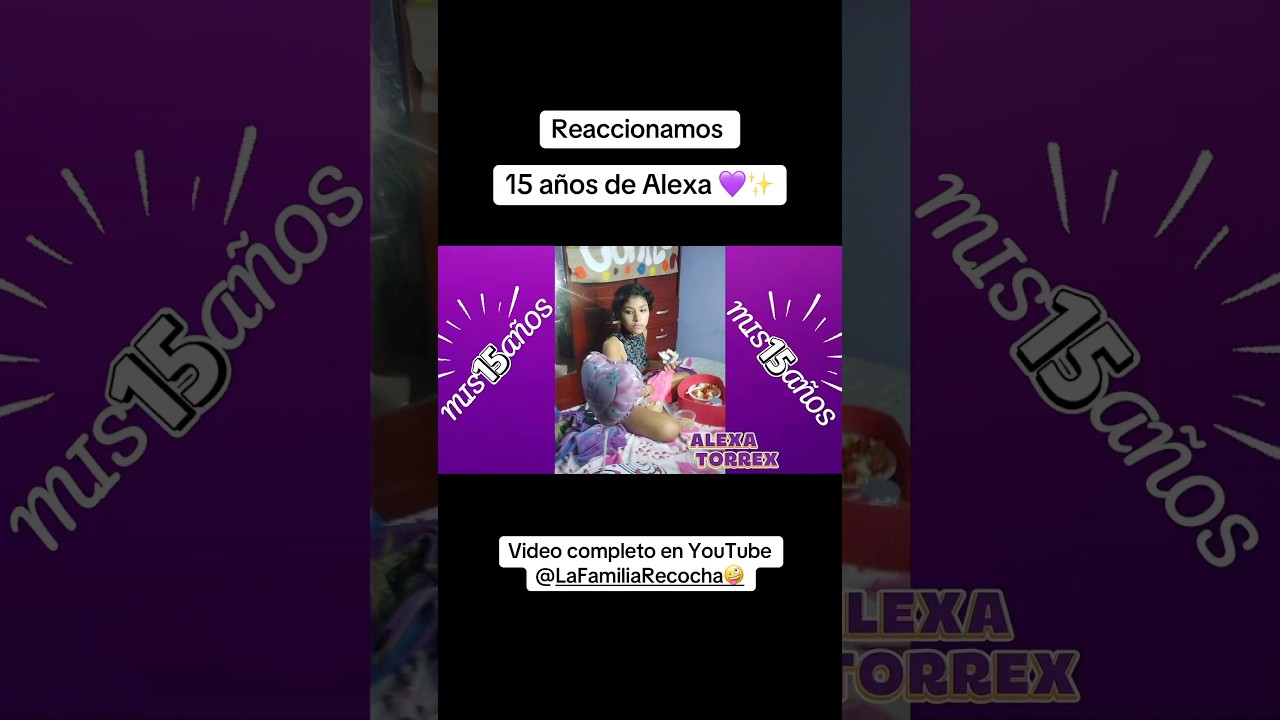 Ya viste los 15 de Alexa 💜 INSTA: lafamiliarecocha - YouTube