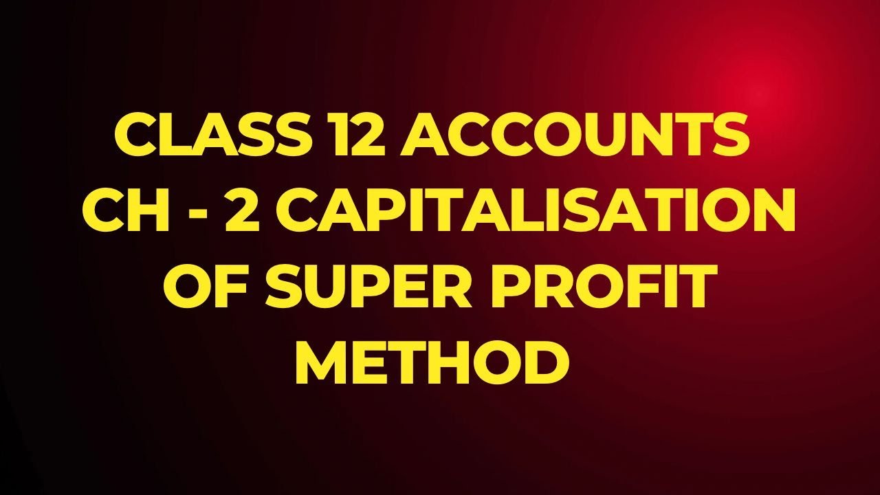 Class 12 Chapter Goodwill, Capitalisation of Super Profit Method - YouTube