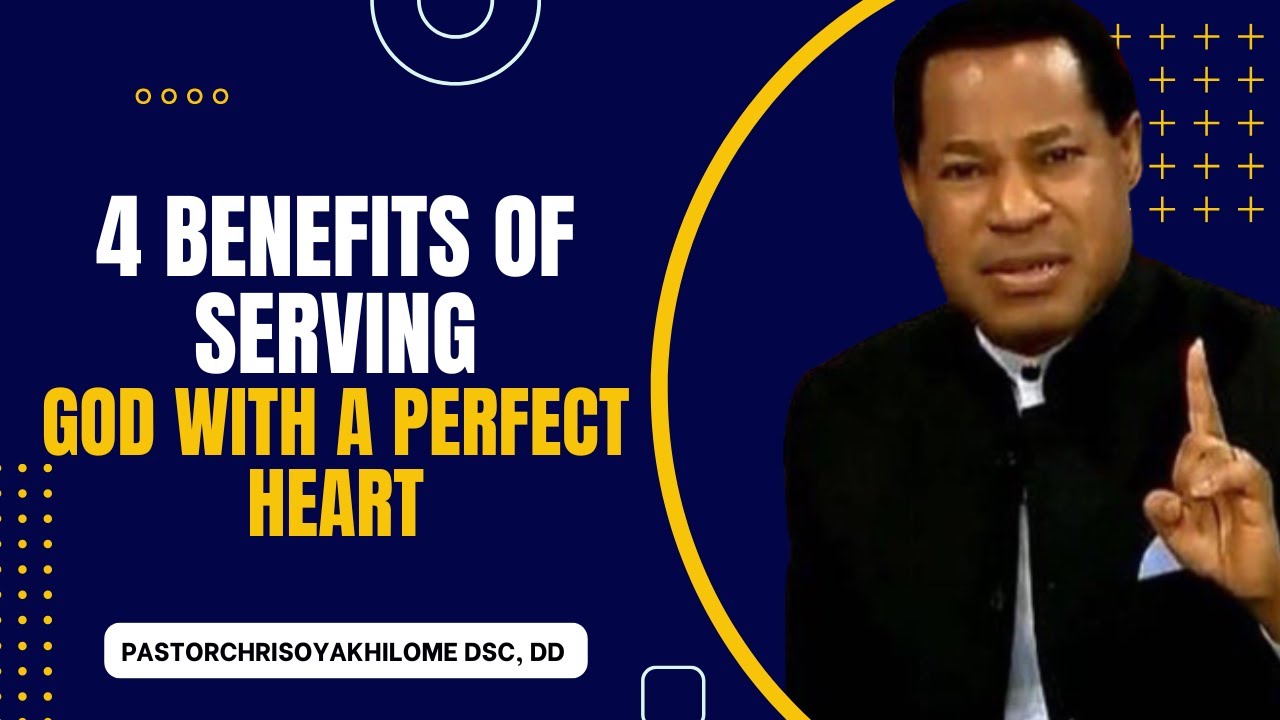 4 BENEFITS OF SERVING GOD WITH A PERFECT HEART || PASTOR CHRIS ...