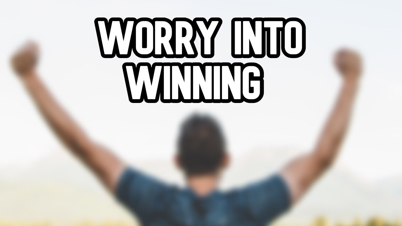 Worry Into WINNING! - Turn Negative Emotions Into Positive Action ...