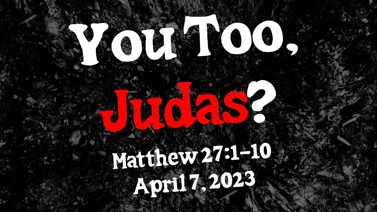 04-07-2023 - You Too, Judas? - YouTube