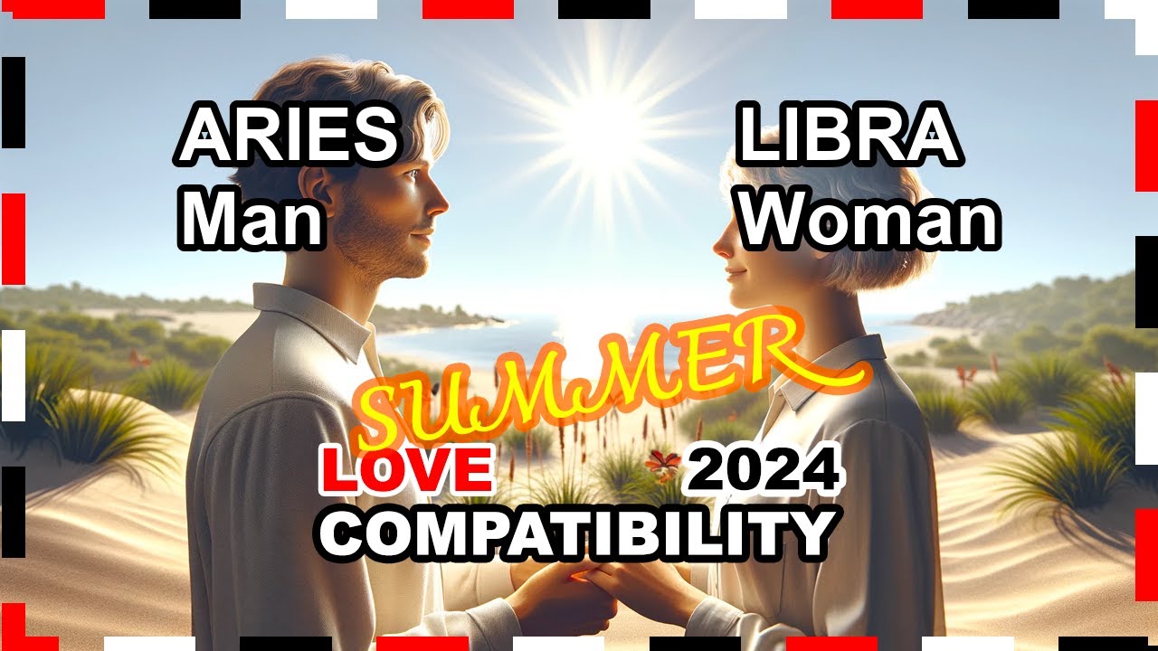 Love Compatibility SUMMER 2024: Aries Man and Libra Woman 🌟💖 #aries #libra #forecast - YouTube