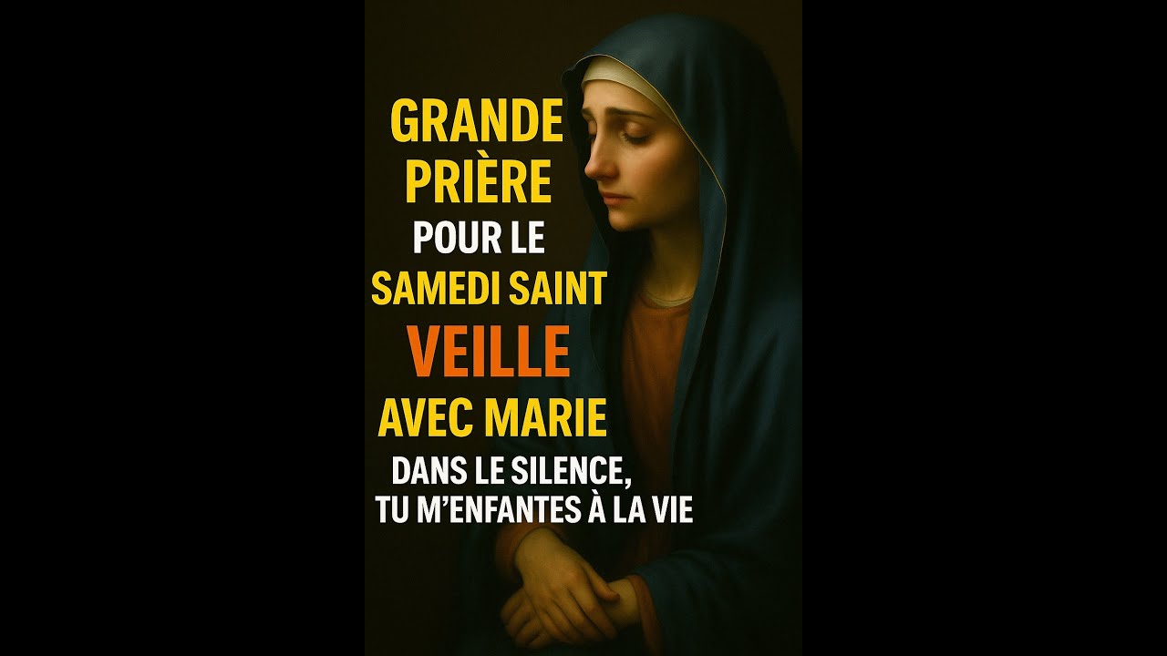 GRANDE PRIERE DU SAMEDI SAINT AVEC MARIE-DANS LE SILENCE, TU M’ENFANTES ...