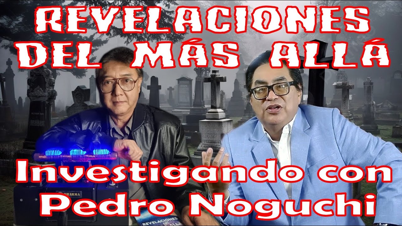"REVELACIONES DEL MÁS ALLÁ": INVESTIGANDO CON PEDRO NOGUCHI - ANTHONY ...