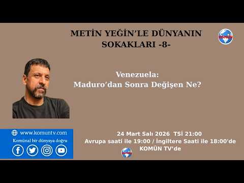 METİN YEĞİN'LE DÜNYANIN SOKAKLARI -8- /24 Mart 2026