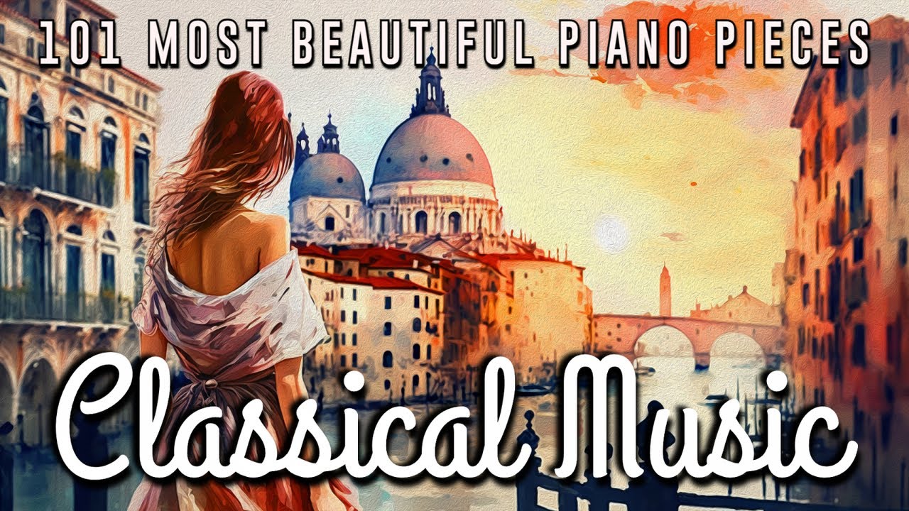 Classical Music | 101 Most Beautiful Piano Pieces - YouTube