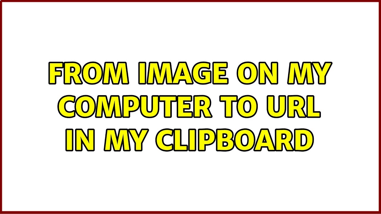 From image on my computer to URL in my clipboard (5 Solutions!!) - YouTube