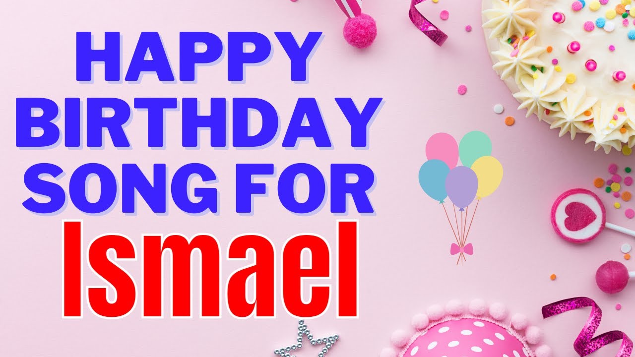 Happy Birthday Ismael Song | Birthday Song for Ismael | Happy Birthday ...