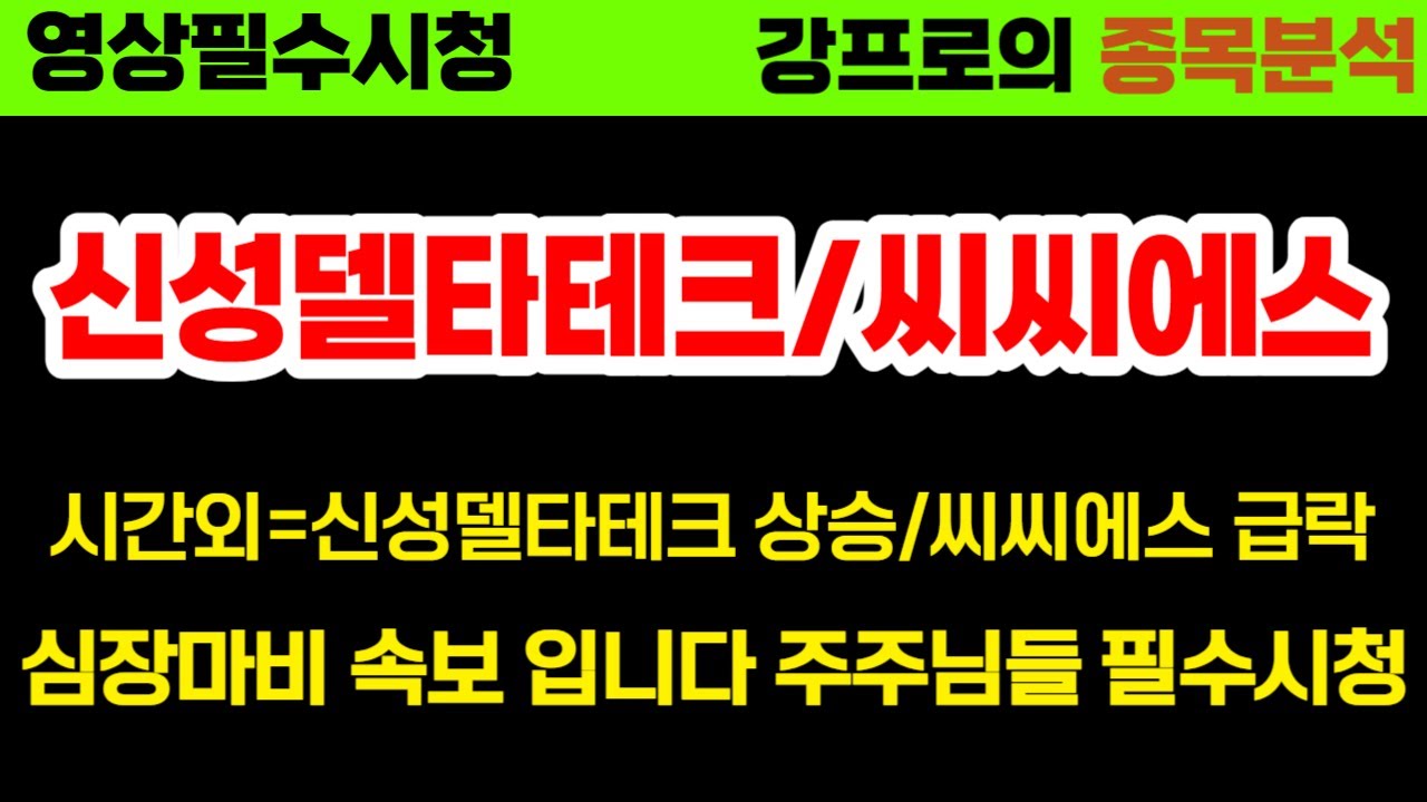 신성델타테크 주가전망 씨씨에스 주가전망 시간외 신성델타테크 상승 씨씨에스 급락 속보입니다 신성델타테크 씨씨에스