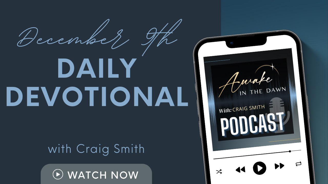 December 9th: FOR HIS GLORY Daily Devotional (Awake in the Dawn Podcast ...