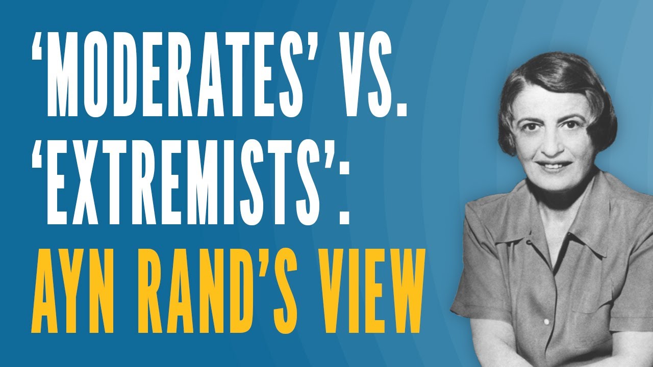 ‘Moderates’ vs. ‘Extremists’: Ayn Rand’s View - YouTube