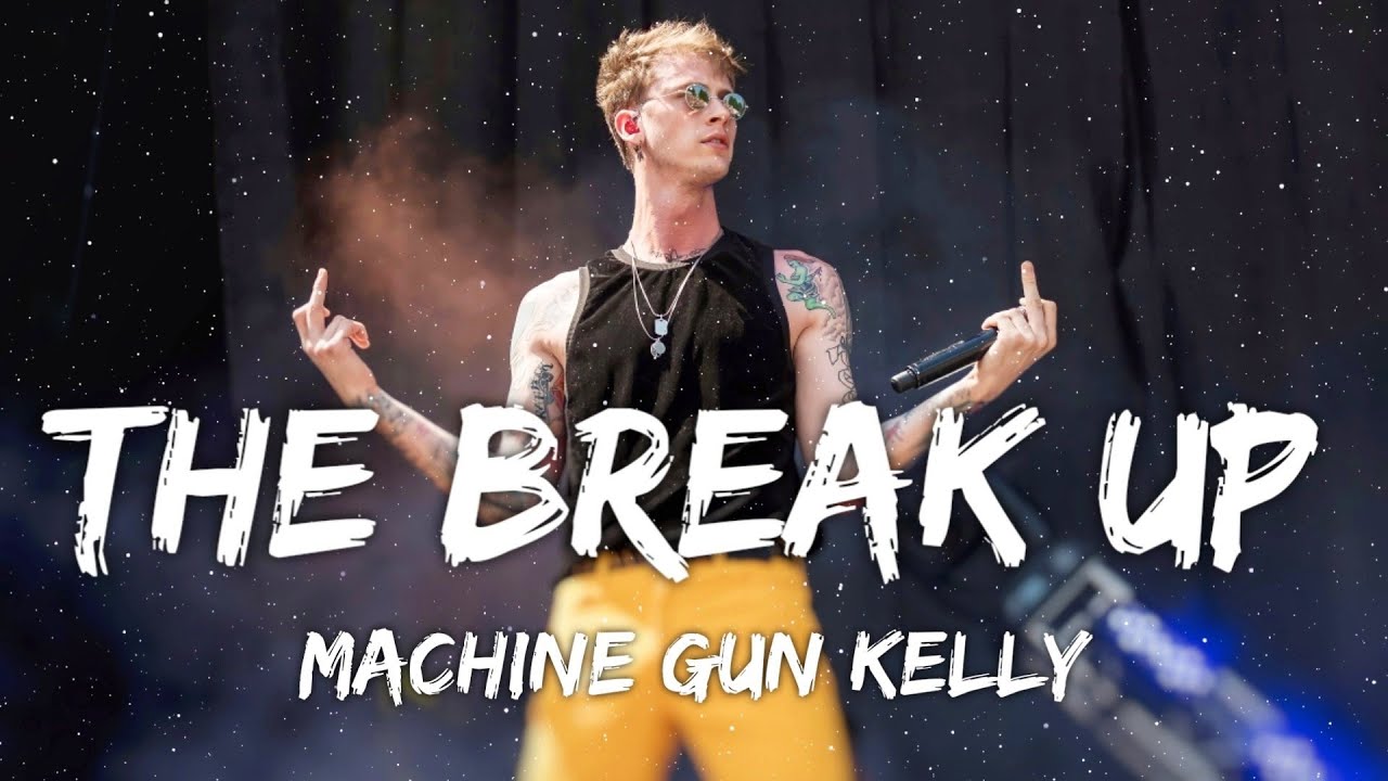 Machine Gun Kelly - The Break Up (Lyrics) - YouTube