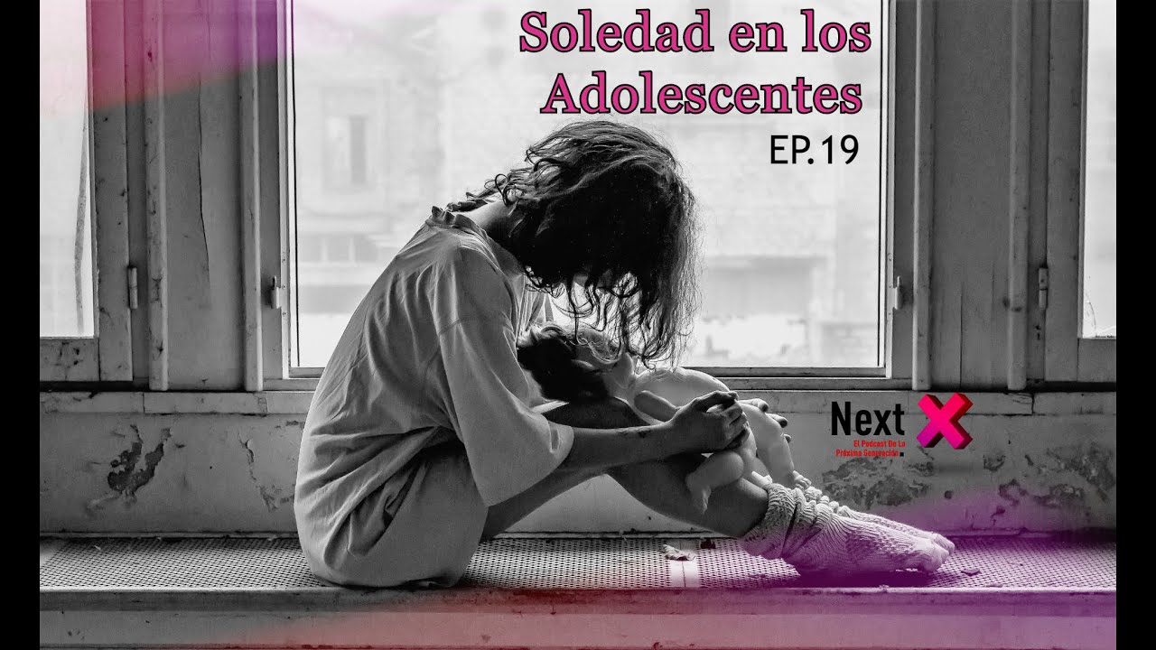 Next! #19 - La SOLEDAD en los ADOLESCENTES ¡DESCUBRE si tus HIJOS se ...