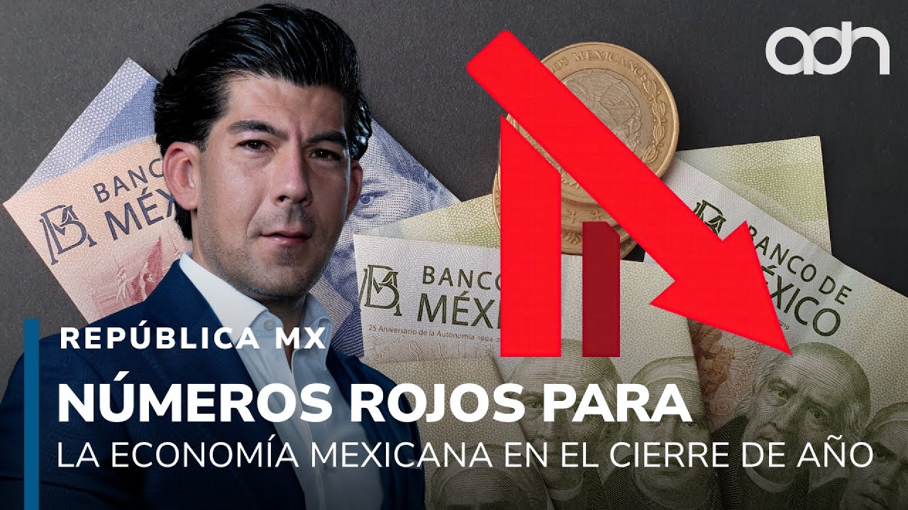 Mal y de malas, la economía mexicana cierra el año en números rojos I ...