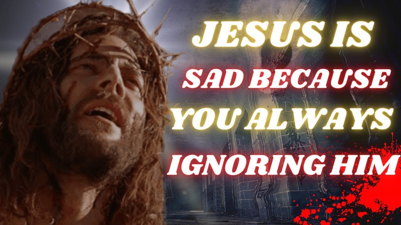 Jesus is sad because you always ignoring him. God says. God's message ...