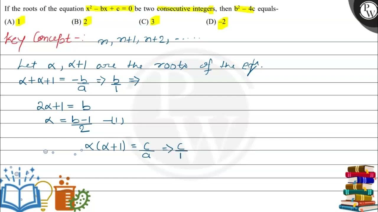 If the roots of the equation x^2-b x+c=0 be two consecutive integers ...
