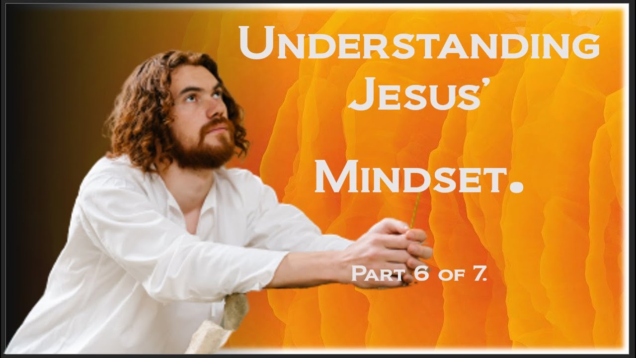 UNDERSTANDING JESUS' MINDSET | PART 6 of 7. - YouTube