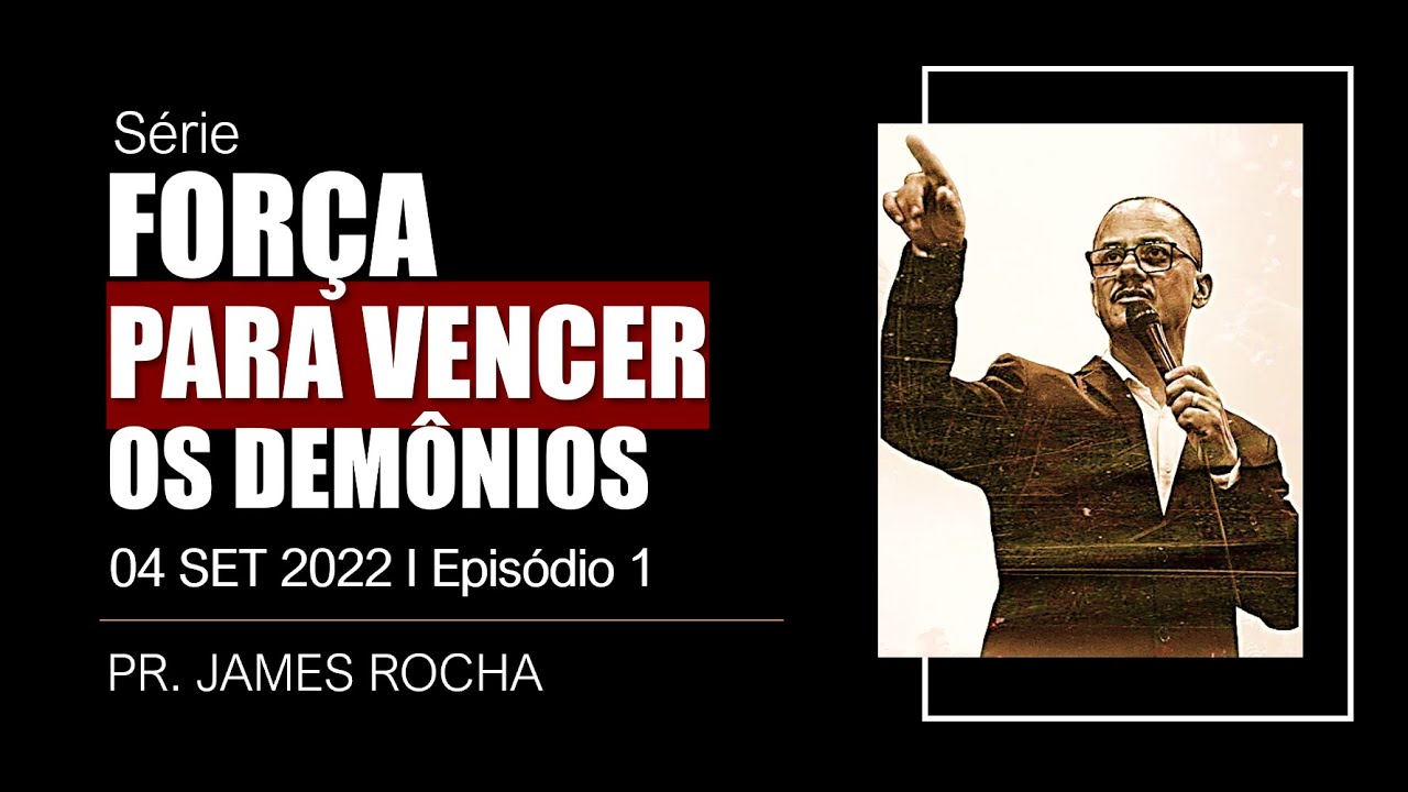 FORÇA PARA VENCER OS DEMONIOS I Ep1 I PR. JAMES ROCHA - YouTube