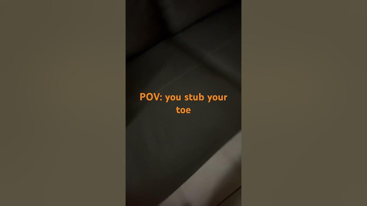 POV you stub your toe - YouTube
