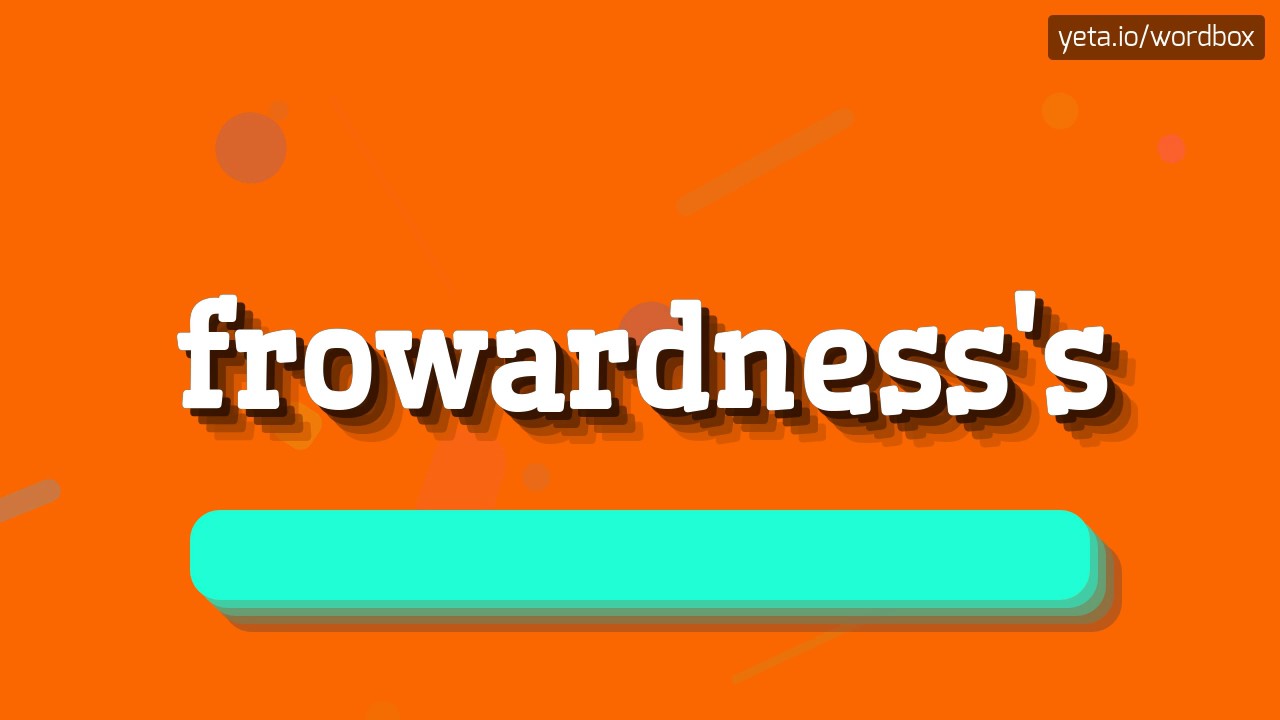 FROWARDNESS'S - HOW TO PRONOUNCE FROWARDNESS'S? - YouTube