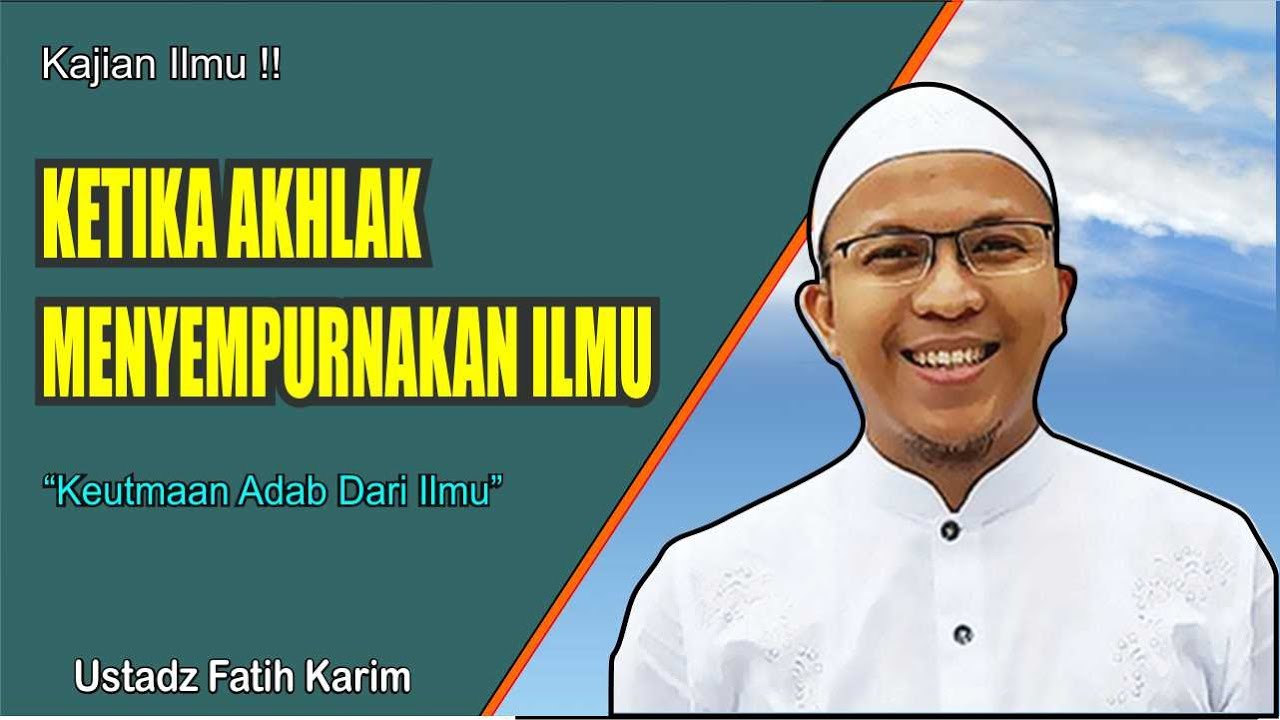 KETIKA AKHLAK MENYEMPURNAKAN ILMU - Ustadz Fatih Karim | Kajian Ilmu ...