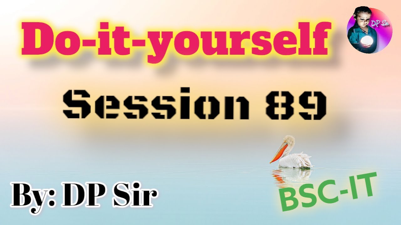 Do it Yourself Session 89 || DP_Sir || BSC IT || - YouTube