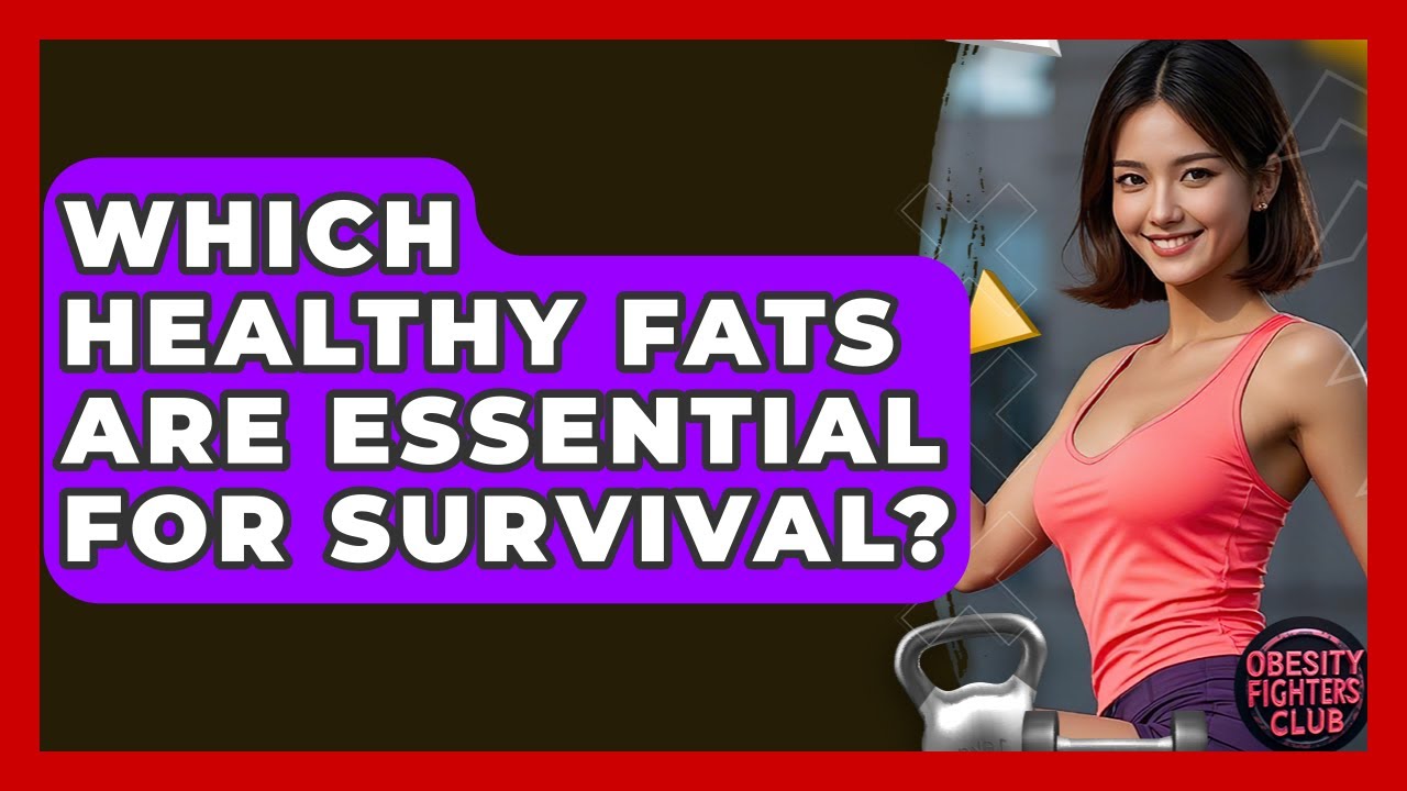 Which Healthy Fats Are Essential For Survival? - Obesity Fighters Club ...