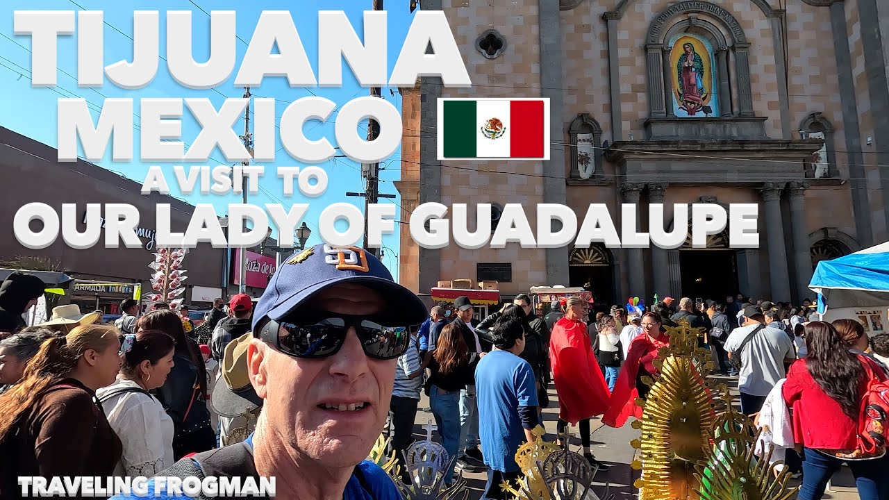 🇲🇽 A Tour Of Tijuana Mexico To The Beautiful Our Lady Of Guadalupe ...
