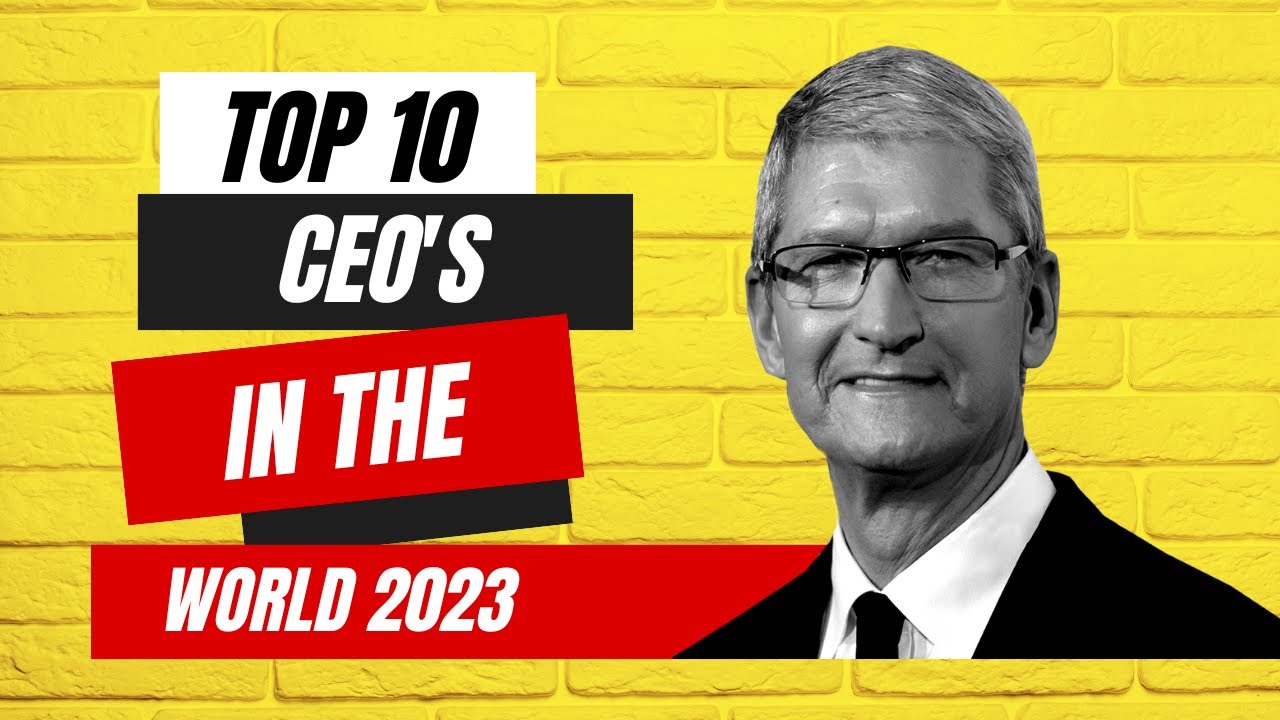 Top 10 CEOs In The World 2023 | Tim Cook | Sundar Pichai | Elon Musk - YouTube