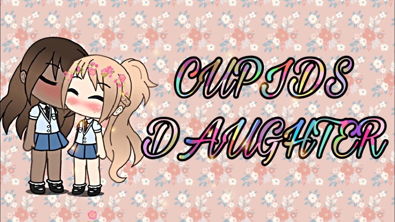 Cupid’s Daughter|| Part 1 of 3|| GLMM|| Kat’s Corner - YouTube