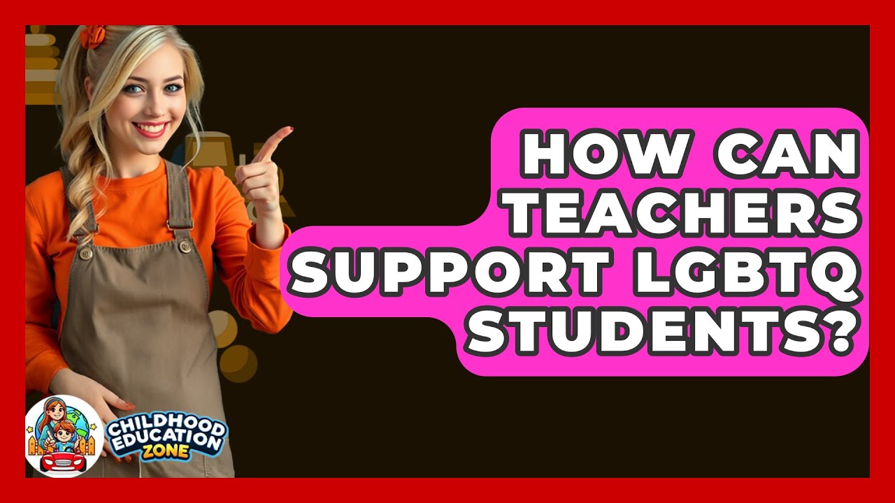 How Can Teachers Support LGBTQ Students? - Childhood Education Zone ...