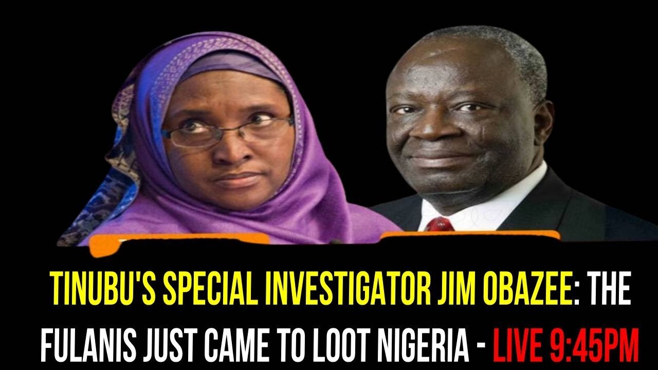 TINUBU'S SPECIAL INVESTIGATOR JIM OBAZEE: THE FULANIS JUST CAME TO LOOT ...