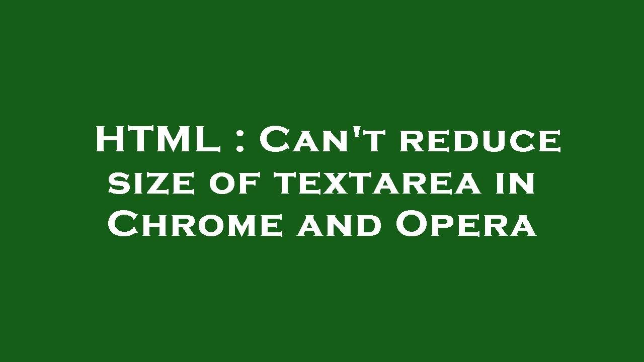 HTML Can t Reduce Size Of Textarea In Chrome And Opera YouTube HTML Can t Reduce Size Of Textarea In Chrome And Opera YouTube