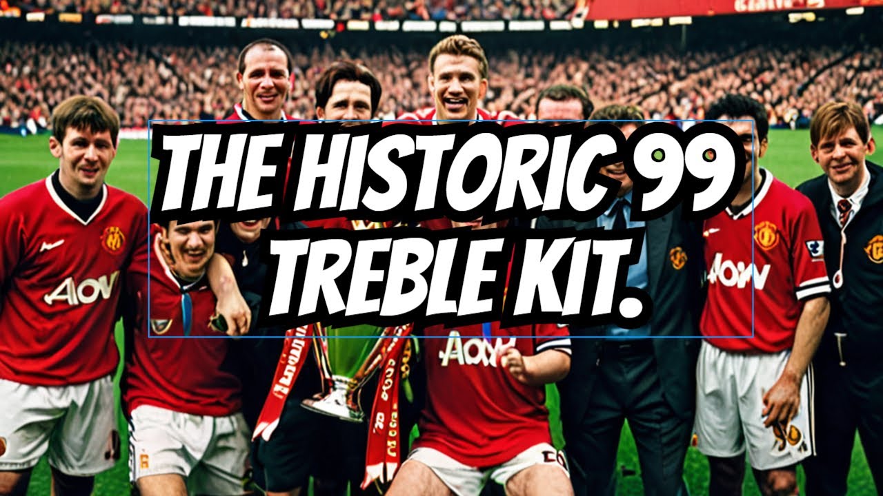 The Historic 99 Treble Manchester United Kit. - YouTube