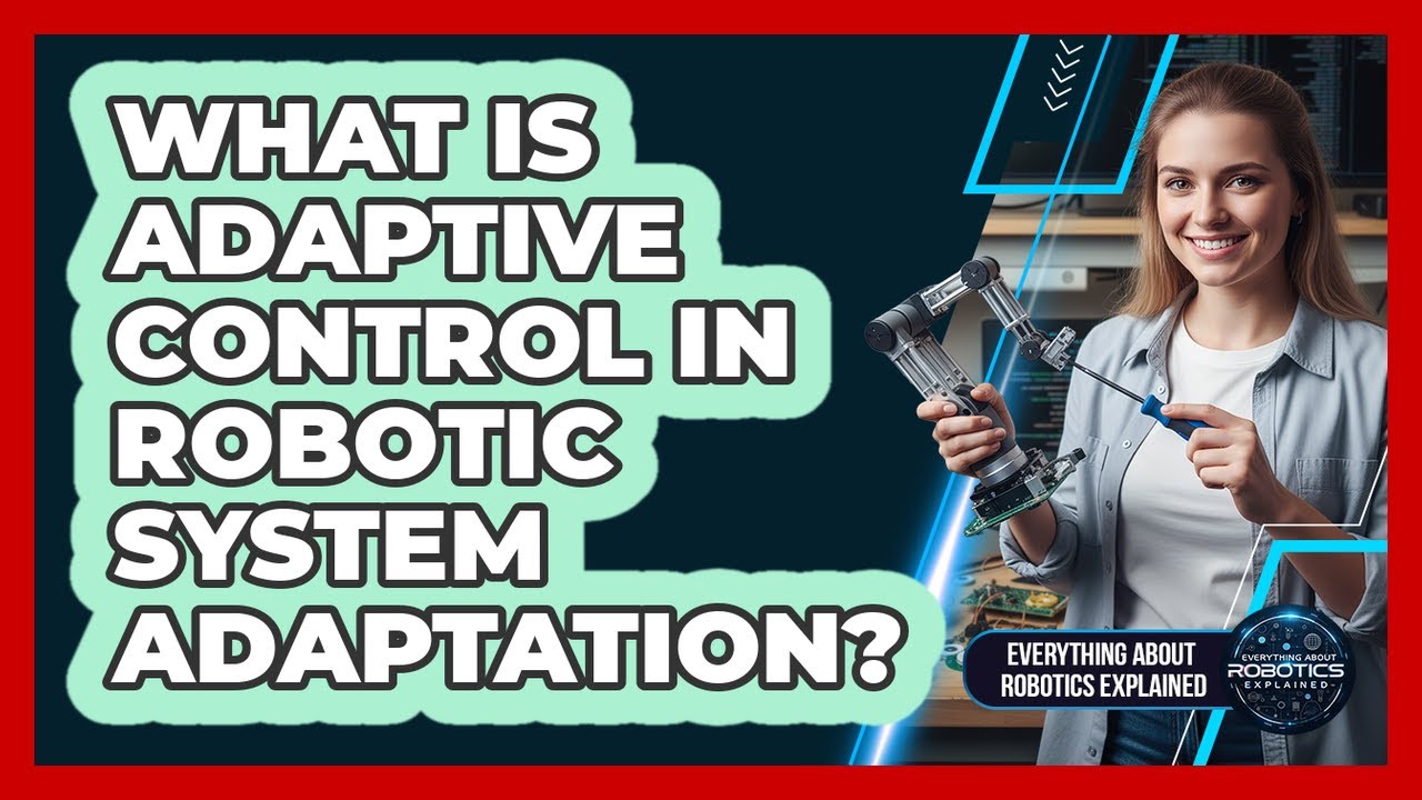 What Is Adaptive Control In Robotic System Adaptation? - YouTube