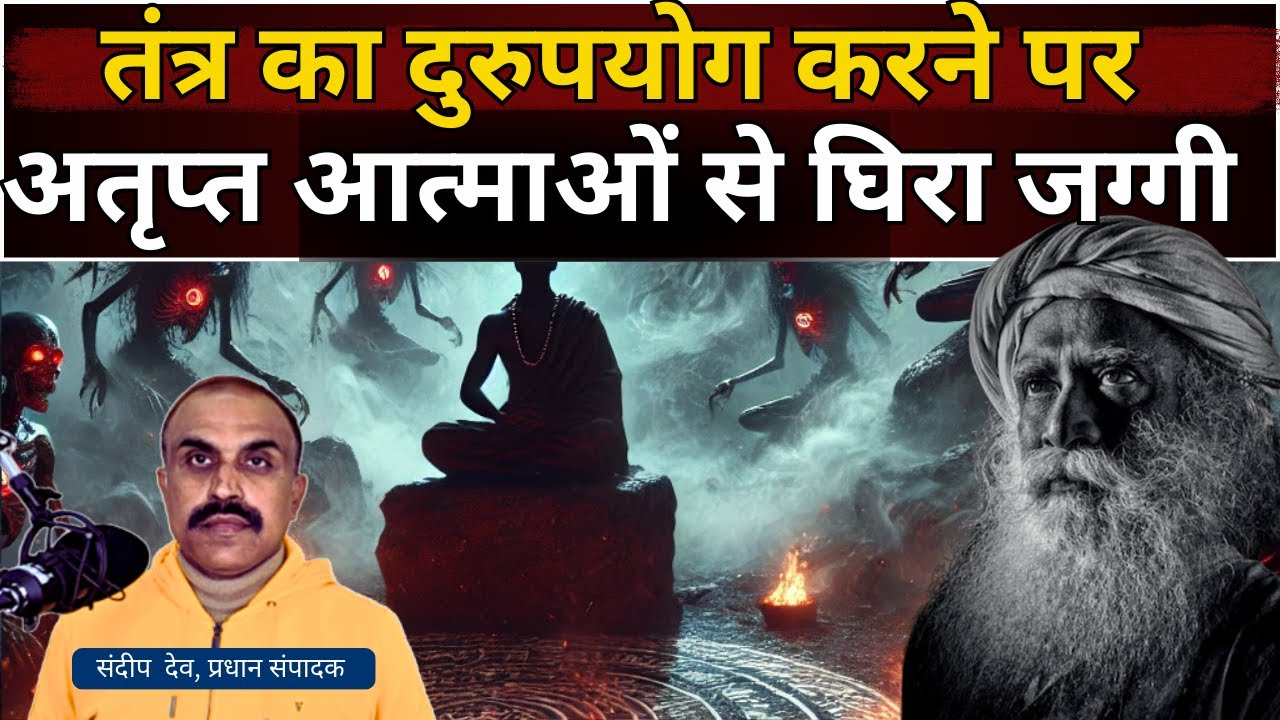 तंत्र का दुरुपयोग करने पर अतृप्त आत्माओं से घिरा जग्गी ...