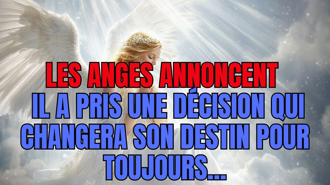 Les anges annoncent : Il a pris une décision qui changera son destin ...