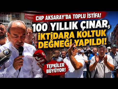CHP AKSARAY’DA TOPLU İSTİFA “100 YILLIK ÇINAR, İKTİDARA KOLTUK DEĞNEĞİ YAPILDI!”
