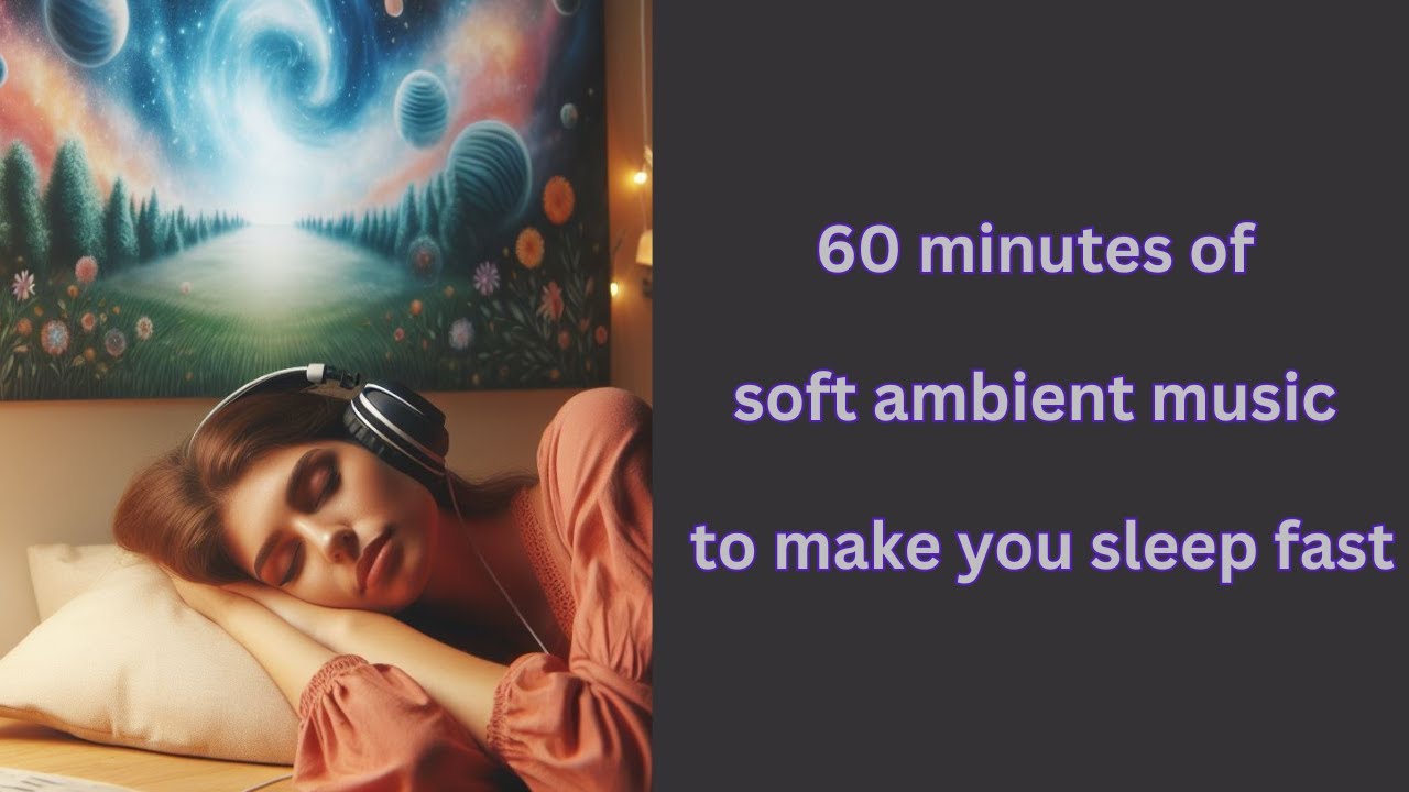 60 minutes of soft ambient music to make you sleep fast # ...