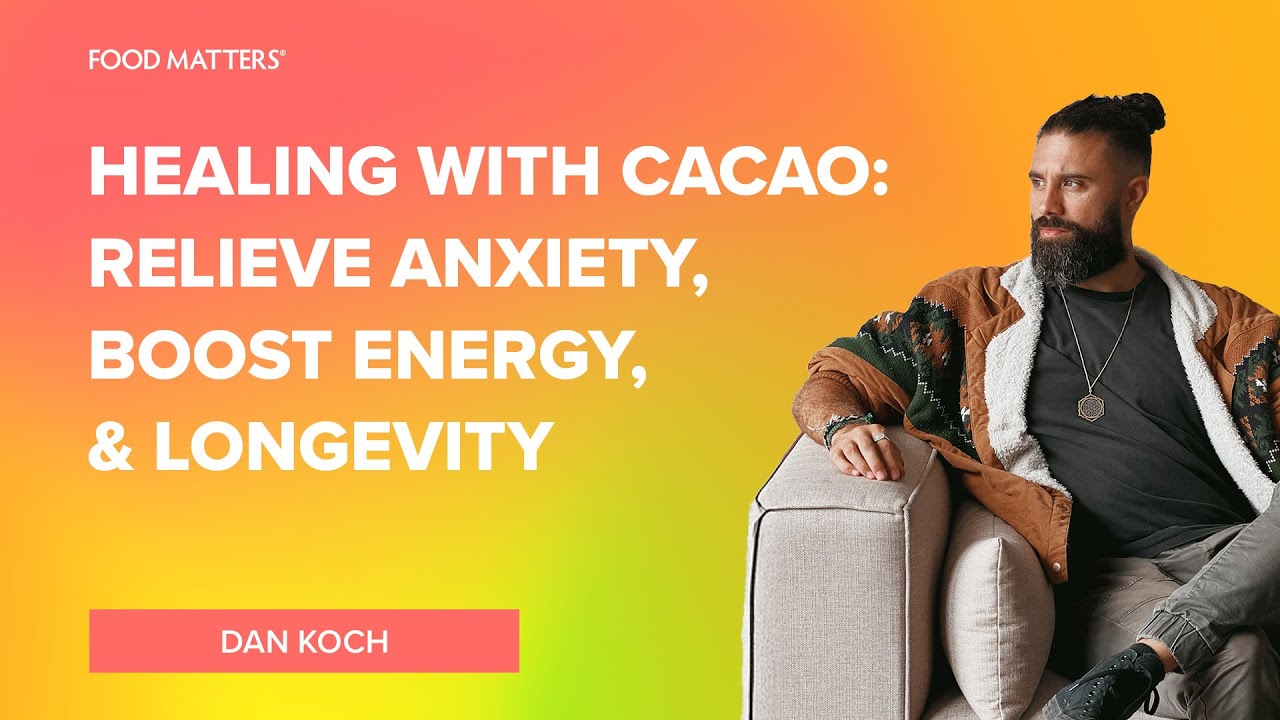Healing with Cacao: Relieve Anxiety, Boost Energy, & Longevity with Dan ...
