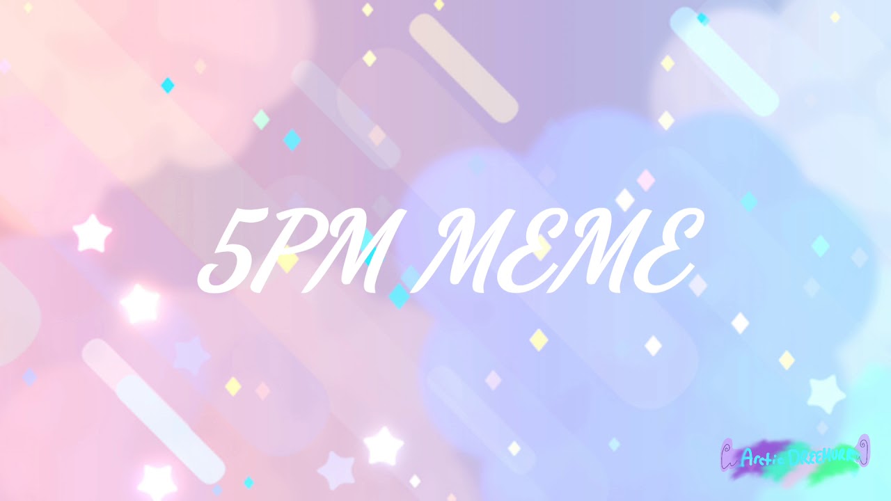 5PM MEME - YouTube