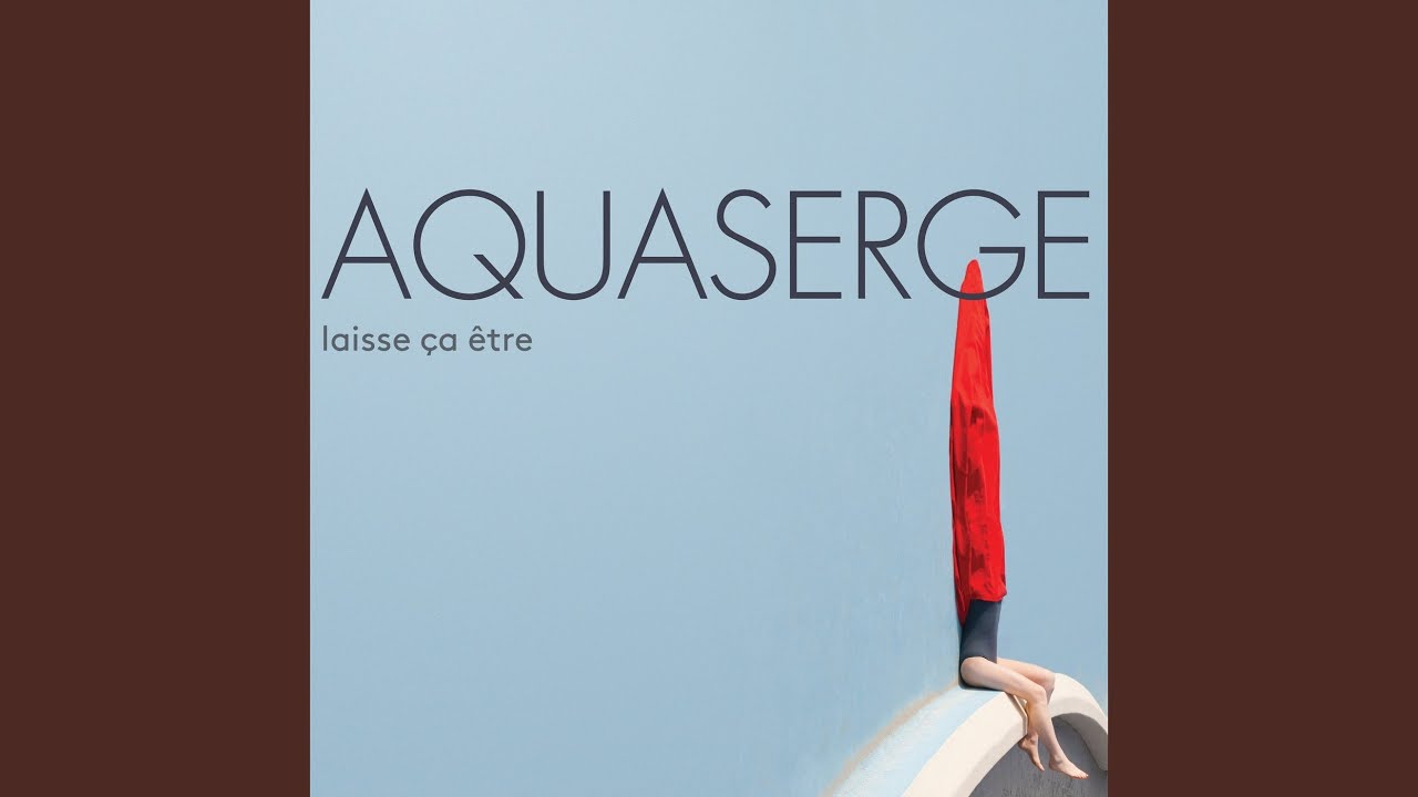 Les yeux fermés - Aquaserge: Song Lyrics, Music Videos & Concerts
