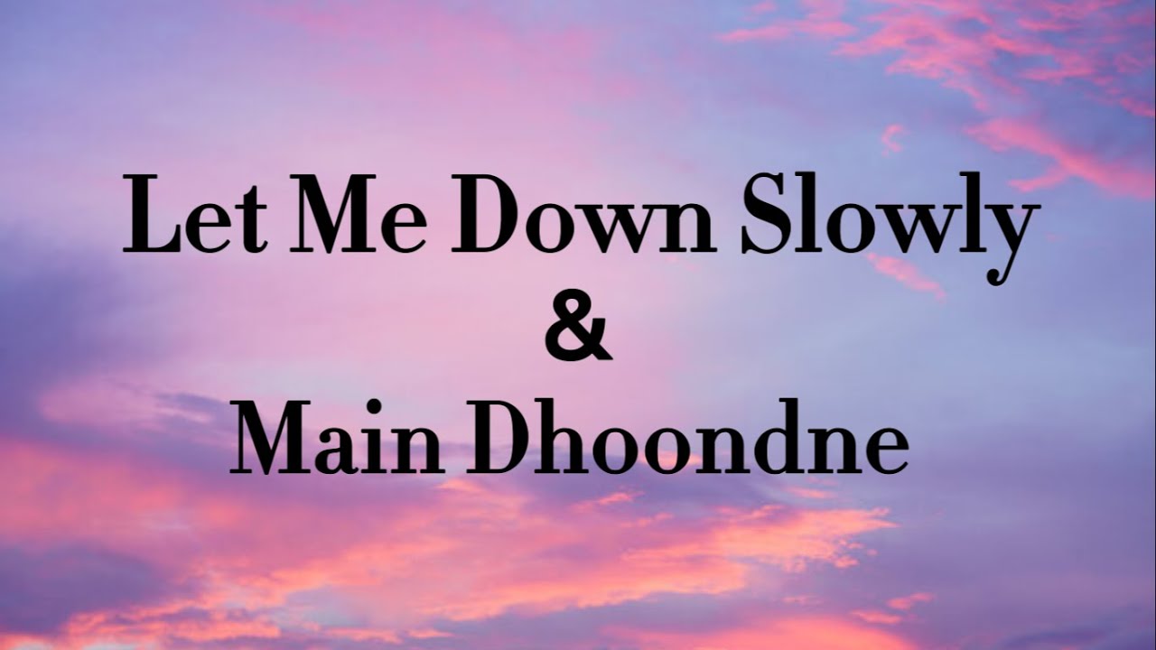 Let Me Down Slowly & Main Dhoondne || Remix || - YouTube