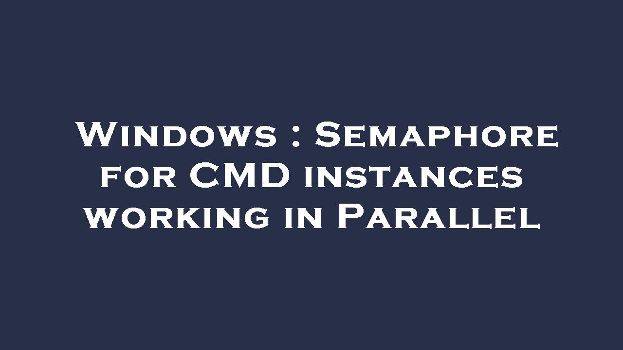 Windows : Semaphore for CMD instances working in Parallel - YouTube