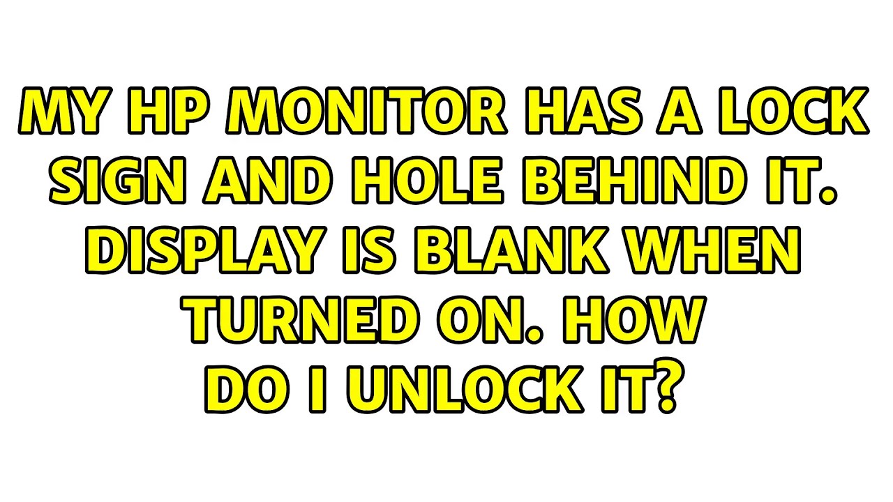My HP Monitor has a lock sign and hole behind it. Display is blank when ...
