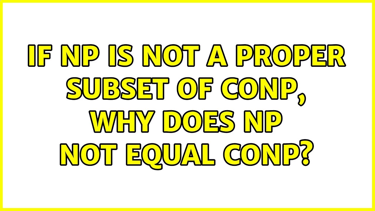 If NP is not a proper subset of coNP, why does NP not equal coNP? - YouTube