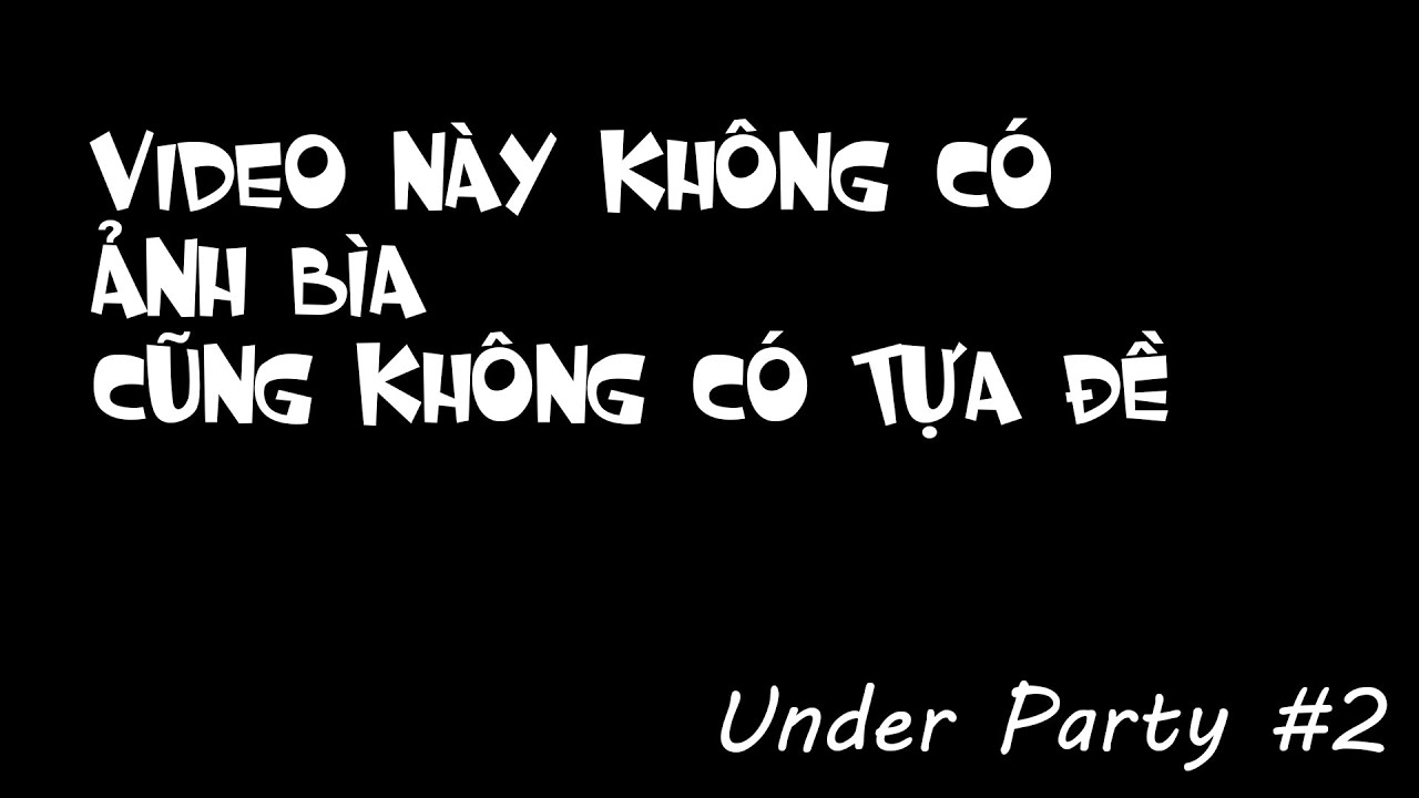Under Party #2: Video này không có tên!? - YouTube