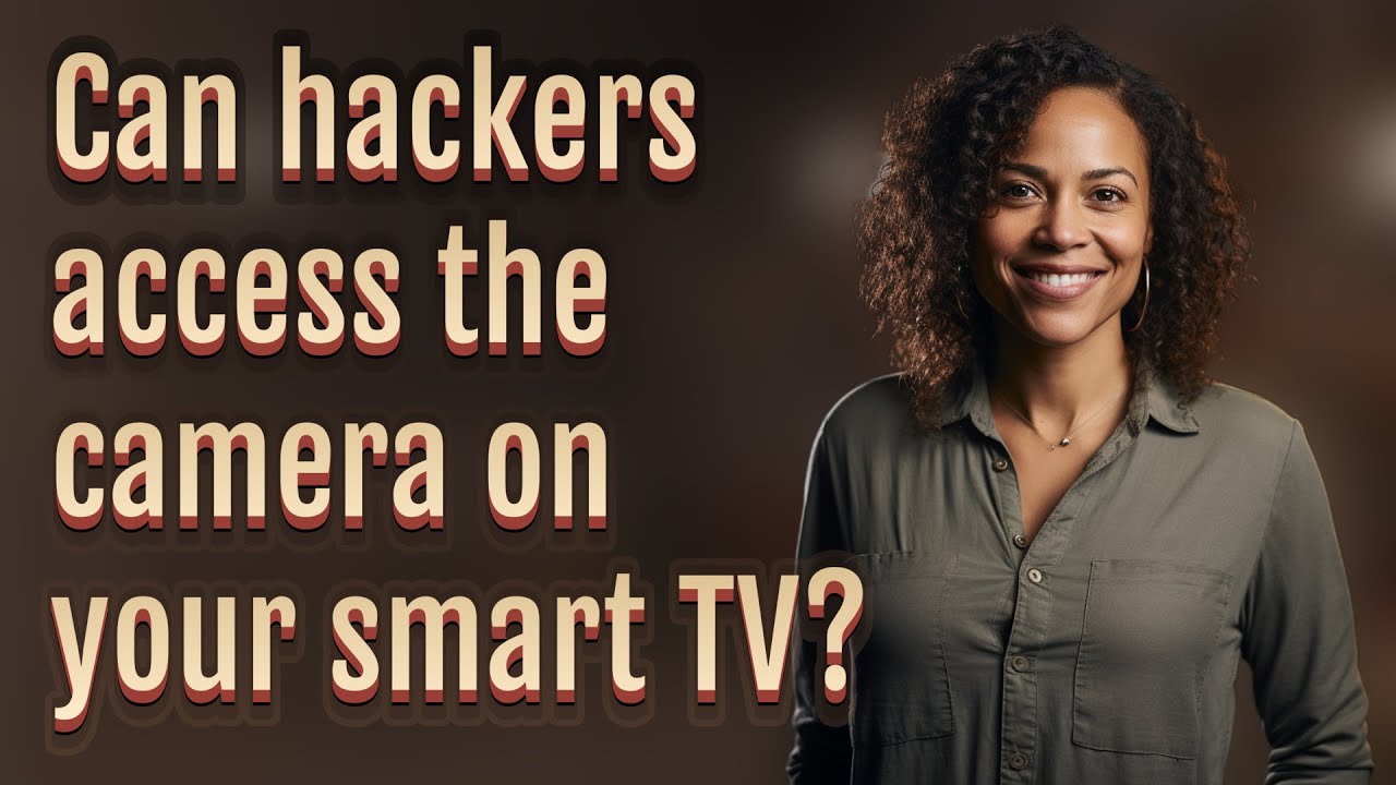 Can hackers access the camera on your smart TV? - YouTube